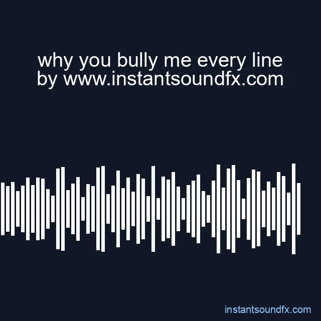 Why You Bully Me Every Line Instant Sound Fx Why You Bully Me Every Line Instant Sound Fx